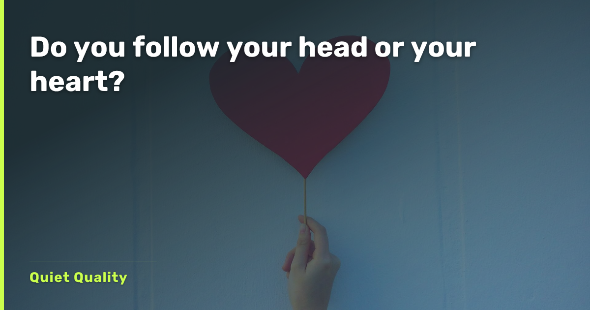 Do you follow your head or your heart?